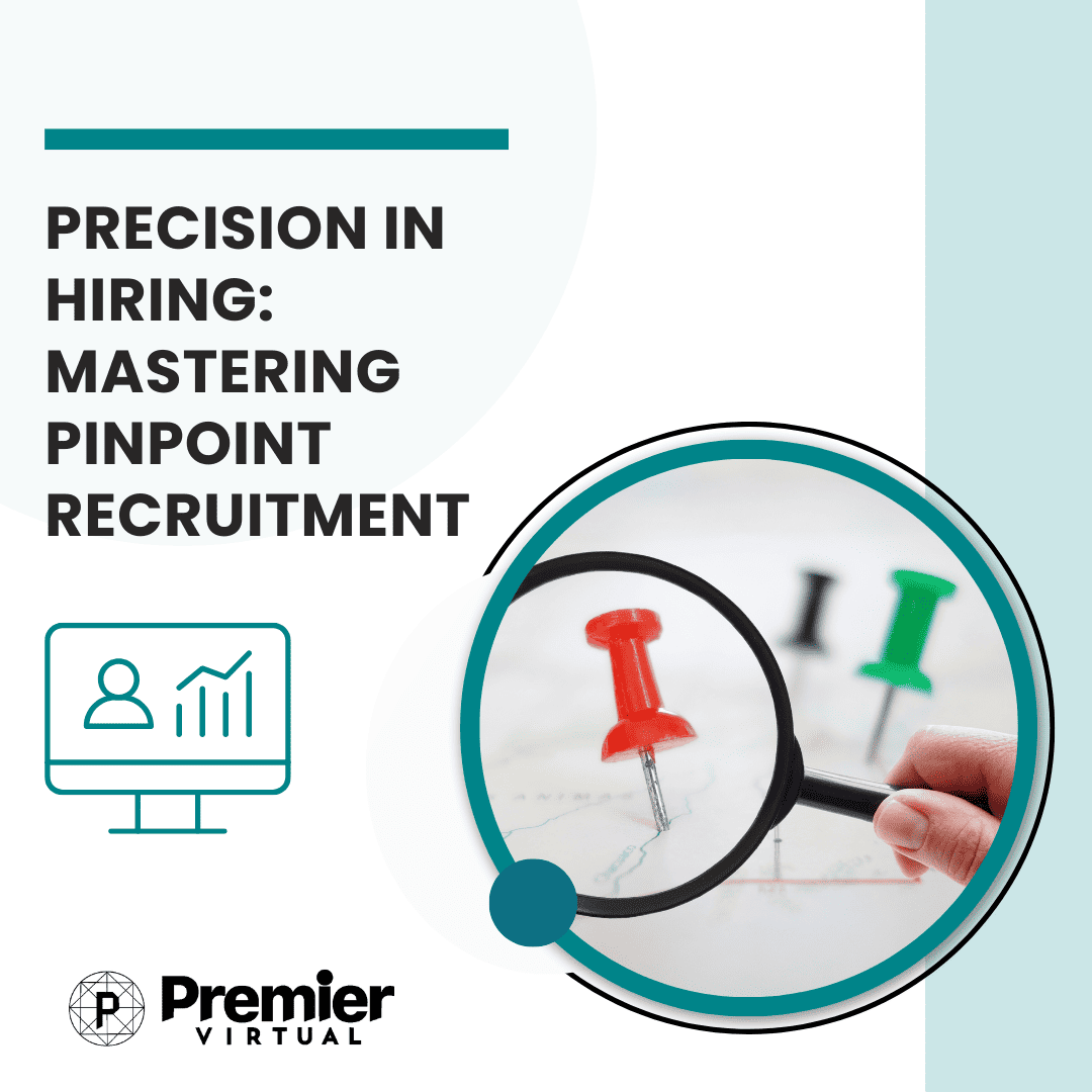 Precision in Hiring: Mastering Pinpoint Recruitment - Premier Virtual